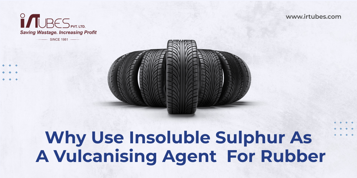 Why Use Insoluble Sulphur as a Vulcanising Agent for Rubber